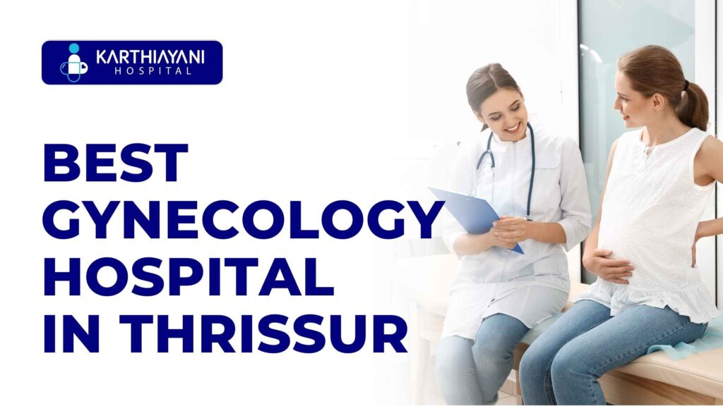 Finding the Best Gynecology Hospital in Thrissur - Karthiayani hospital